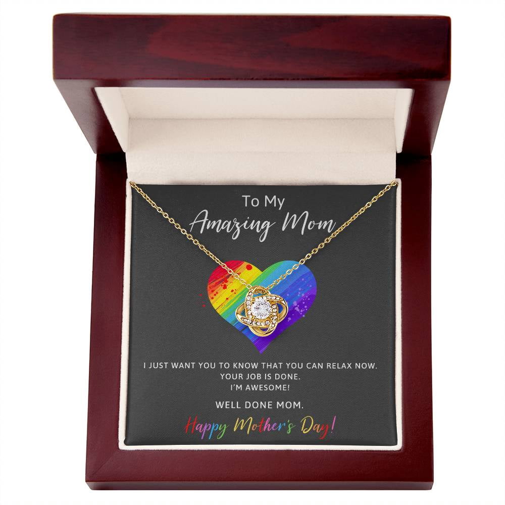 To My Amazing Mom - Relax, Your Job Is Done, I'm Awesome! - Love Knot ...