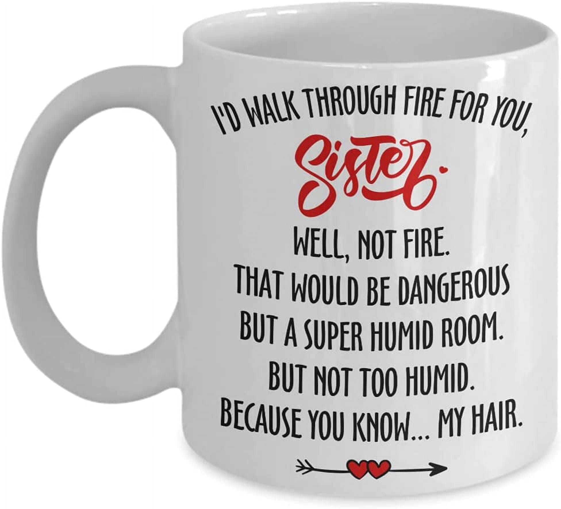 To My Sister Coffee Mug I'd Walk Through Fire For You Sister Funny ...