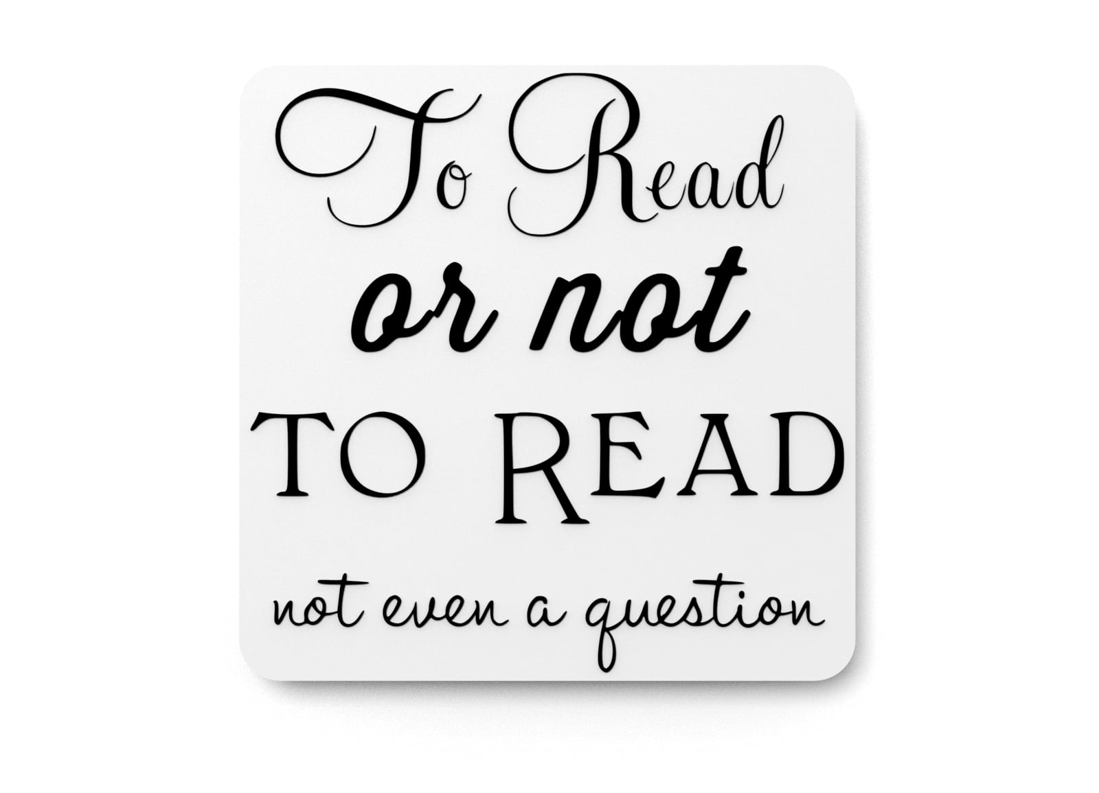 To Read Or Not To Read Not Even A Guestion | Funny sign For Home or ...