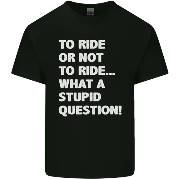 To Ride Or Not To What Stupid Question Funny Slogan Unisex T-Shirt ...