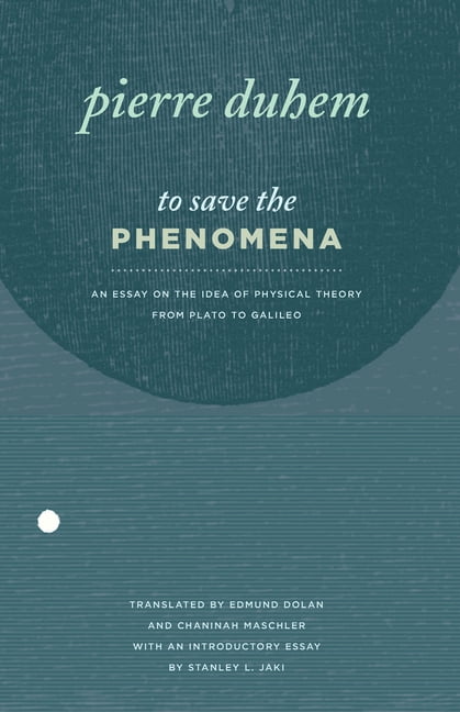 To Save the Phenomena : An Essay on the Idea of Physical Theory from ...