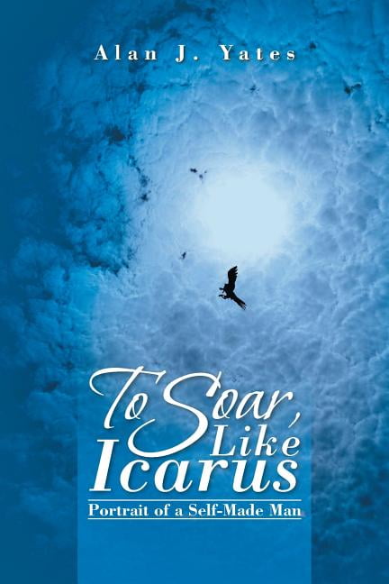 To Soar, Like Icarus : Portrait of a Self-Made Man - Walmart.com