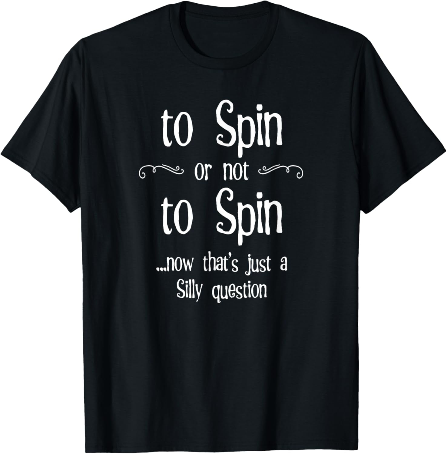 To Spin or not to Spin Silly Question Hand Spinning Wheel T-Shirt ...