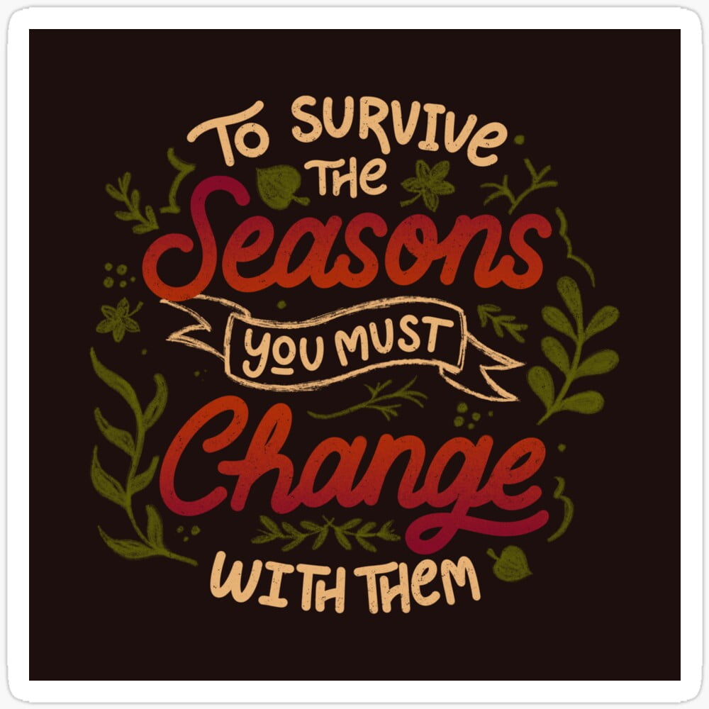 To Survive The Seasons You Must Change With Them Sticker Phone Decal ...