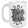 To Teach Is To Love. Passionate Coffee & Tea Mug For Best Teacher ...