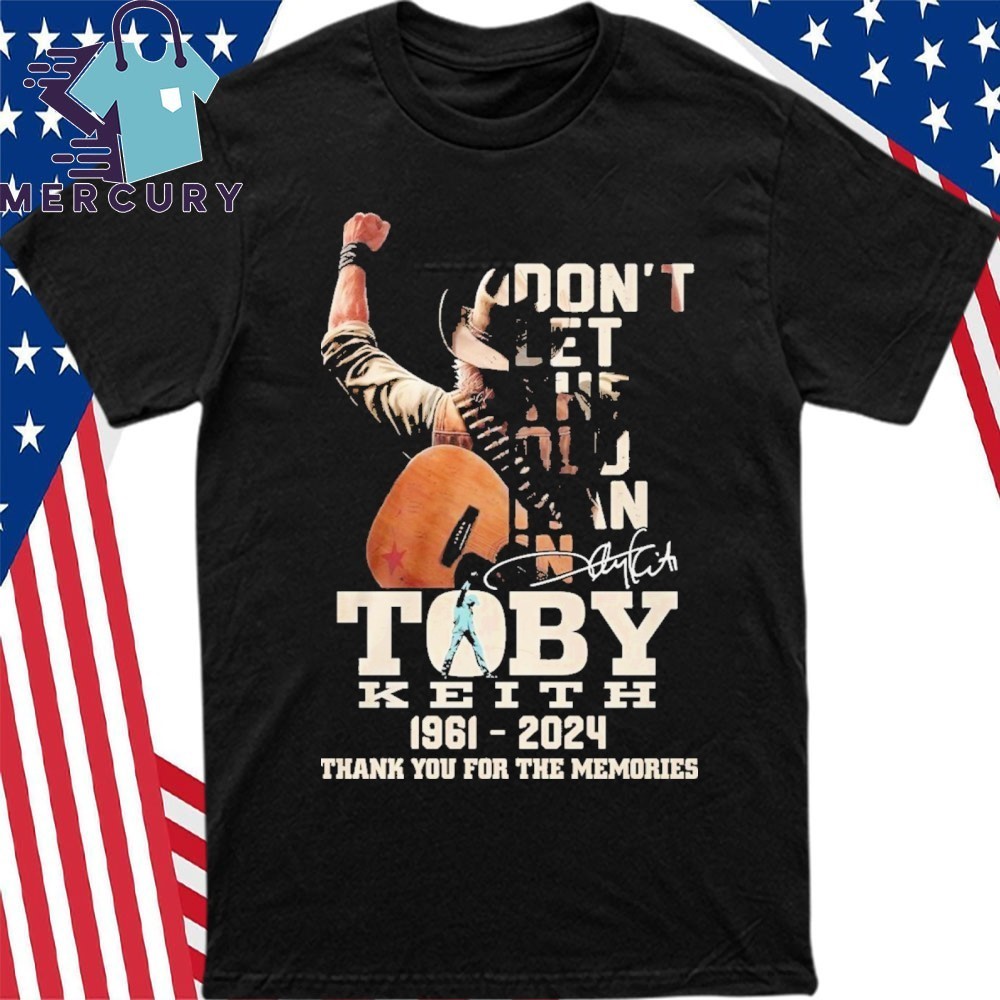 Toby Keith Dont Let The Old Man In 1961-2024 Thank You For The Memories ...