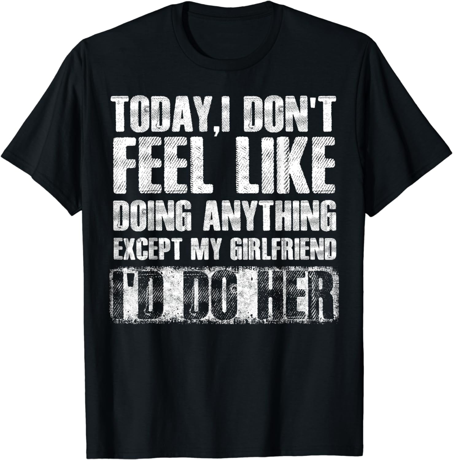 Today I Don't Feel Like Doing Anything Except My Girlfriend T-Shirt - Walmart.com