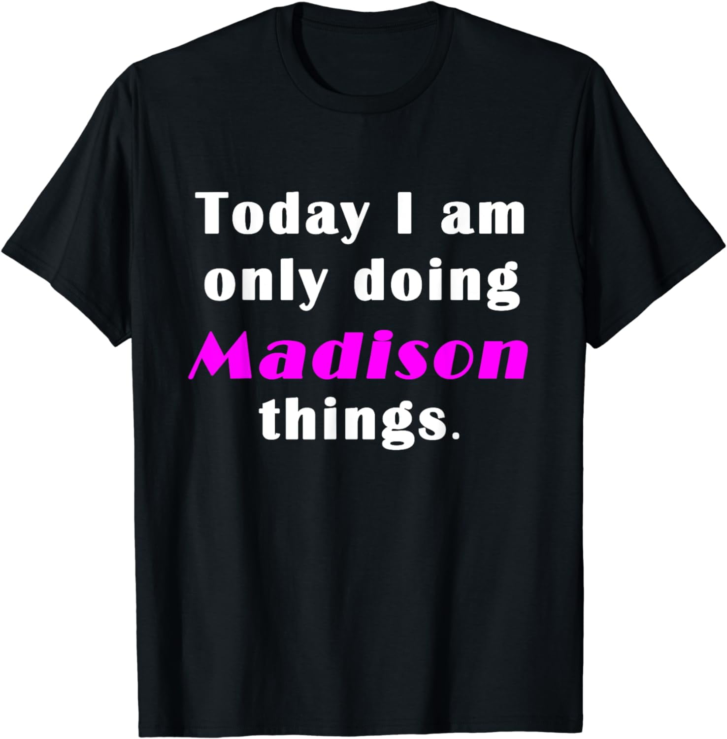 Today I am only doing Madison things. T-Shirt - Walmart.com