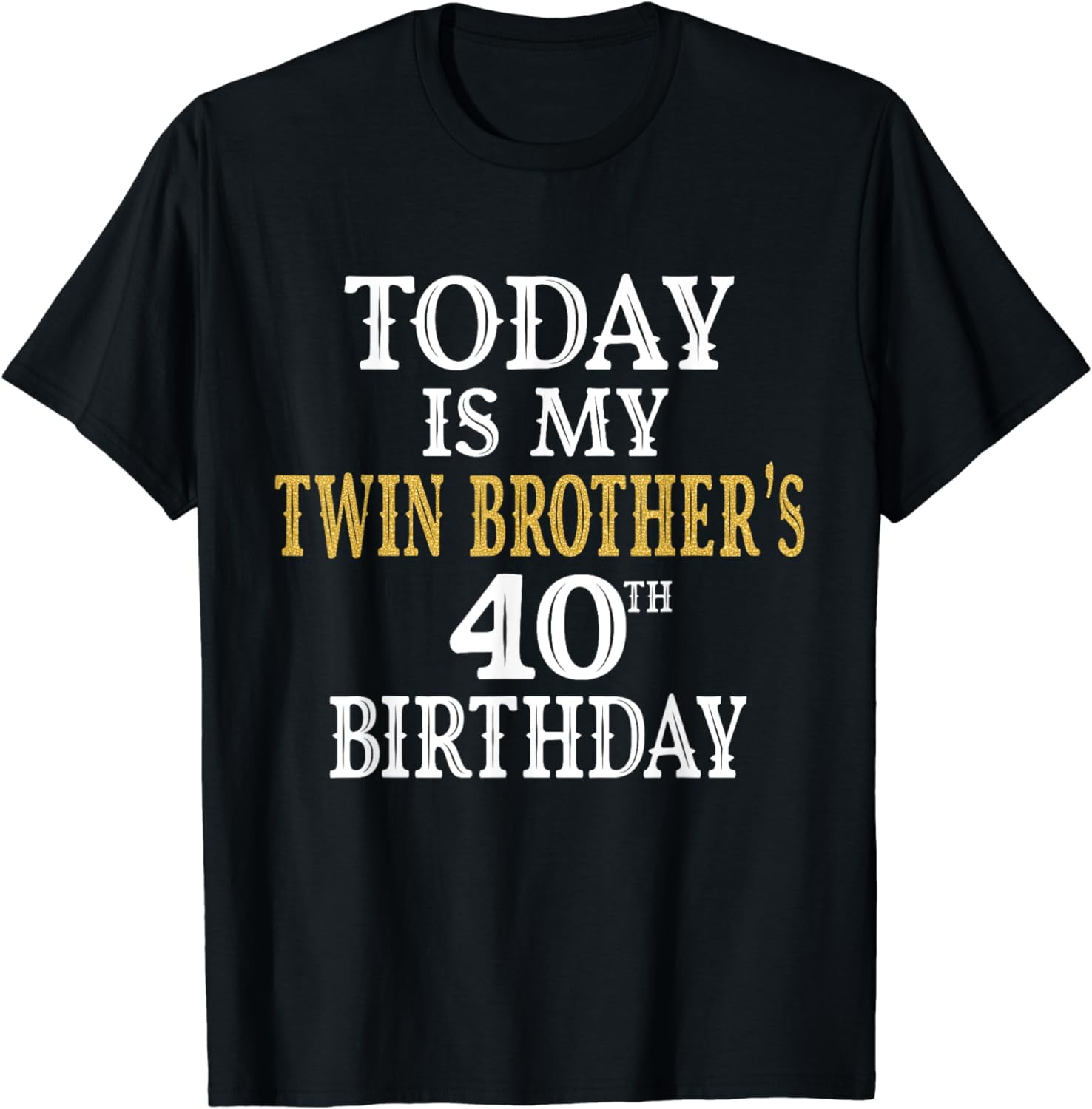 Today Is My Twin Brother's 40th Birthday Party 40 Years Old T-Shirt ...