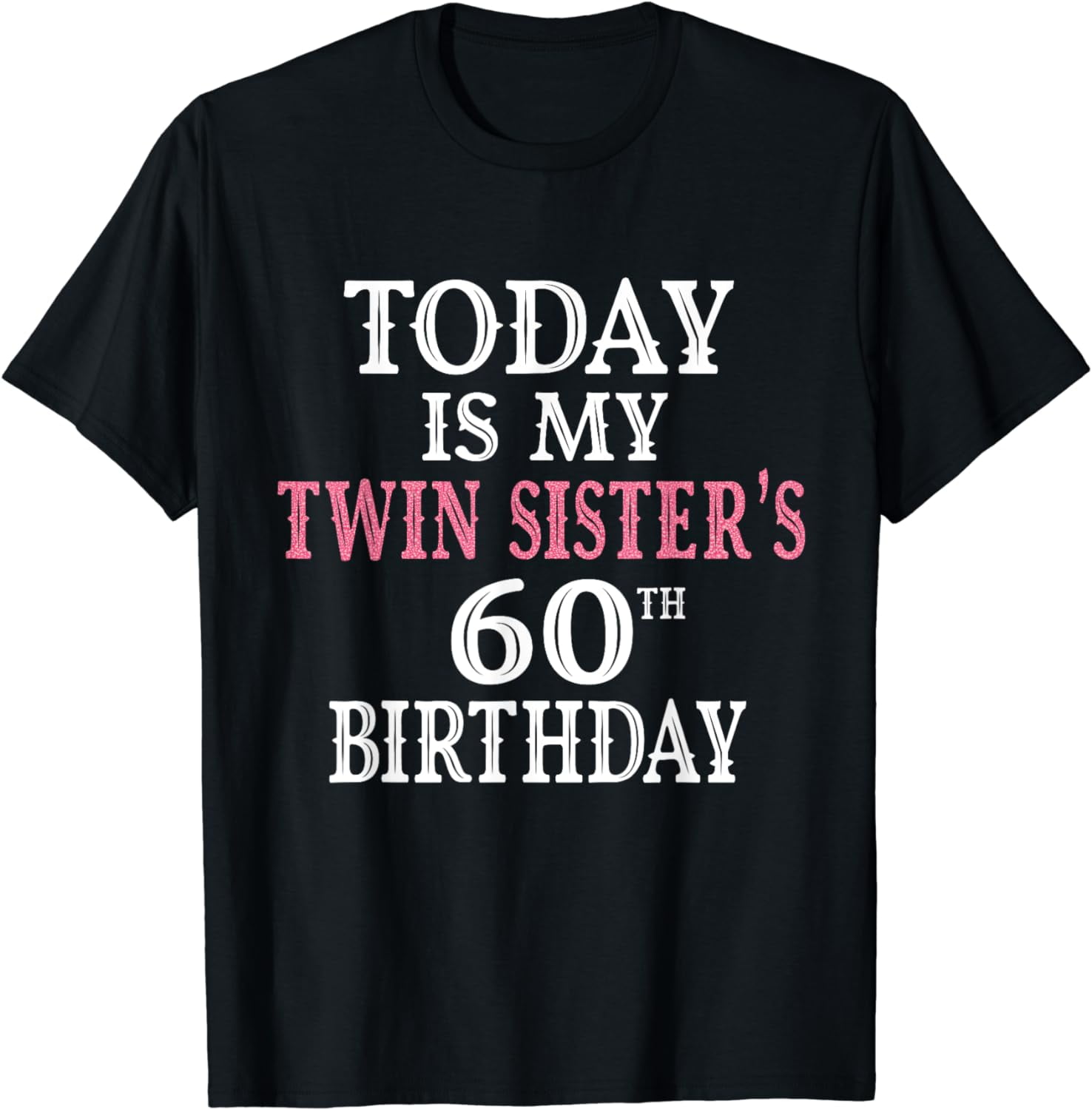 Today Is My Twin Sisters 60th Birthday Party 60 Years Old T Shirt