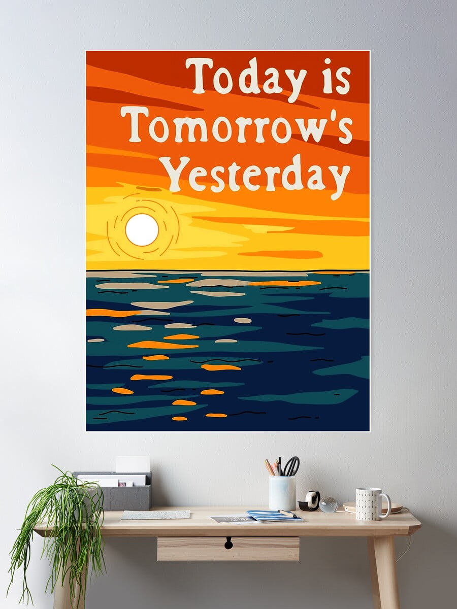 Today Is Tomorrow'S Yesterday Poster Wall Art, Modern Wall Decor For ...