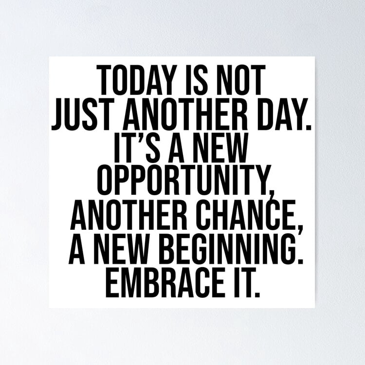 Today Is Not Just Another Day It'S A New Opportunity Another Chance A ...