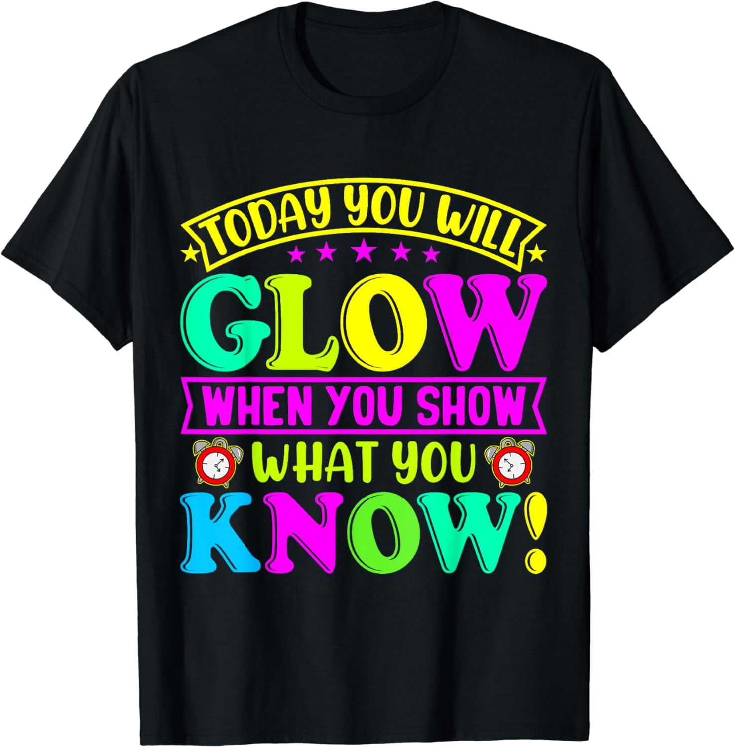 Today You Will Glow When You Show What You Know for Test Day T-Shirt ...