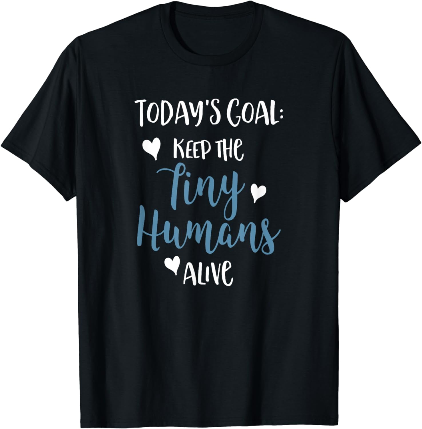 Today's Goal Keep the Tiny Humans Alive T-shirt - Walmart.com