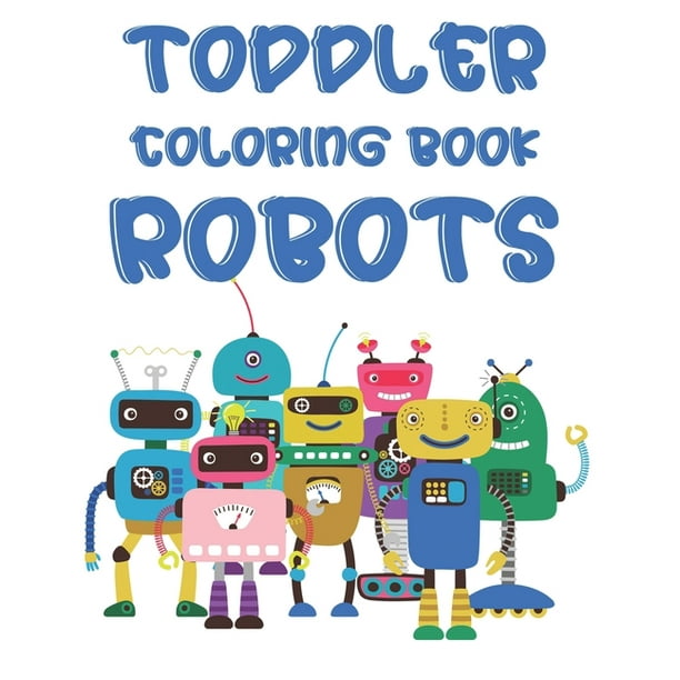 Toddler Coloring Book Robots: Robot-Themed Coloring And Tracing Pages ...