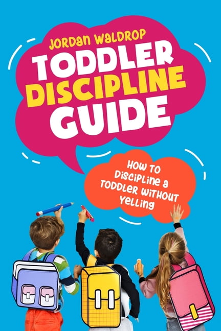 Toddler Discipline Guide: How to Discipline a Toddler without Yelling ...
