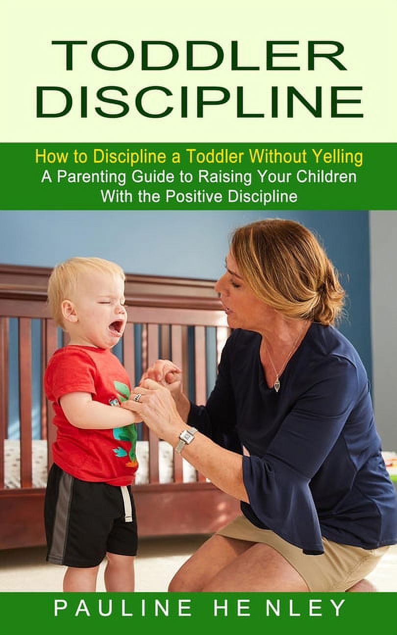 Toddler Discipline: How to Discipline a Toddler Without Yelling (A ...