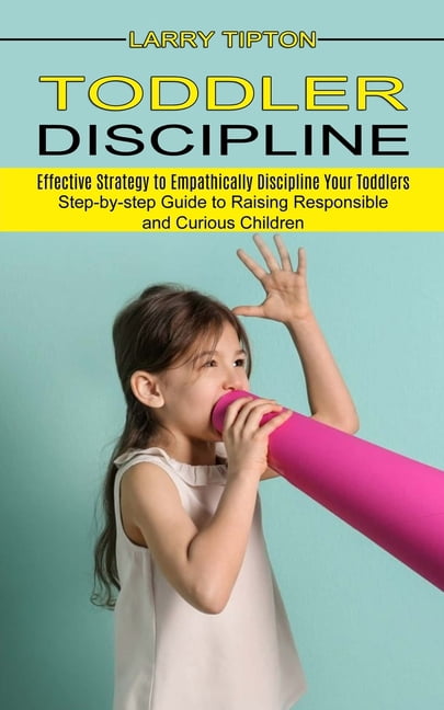 Toddler Discipline: Step-by-step Guide to Raising Responsible and ...