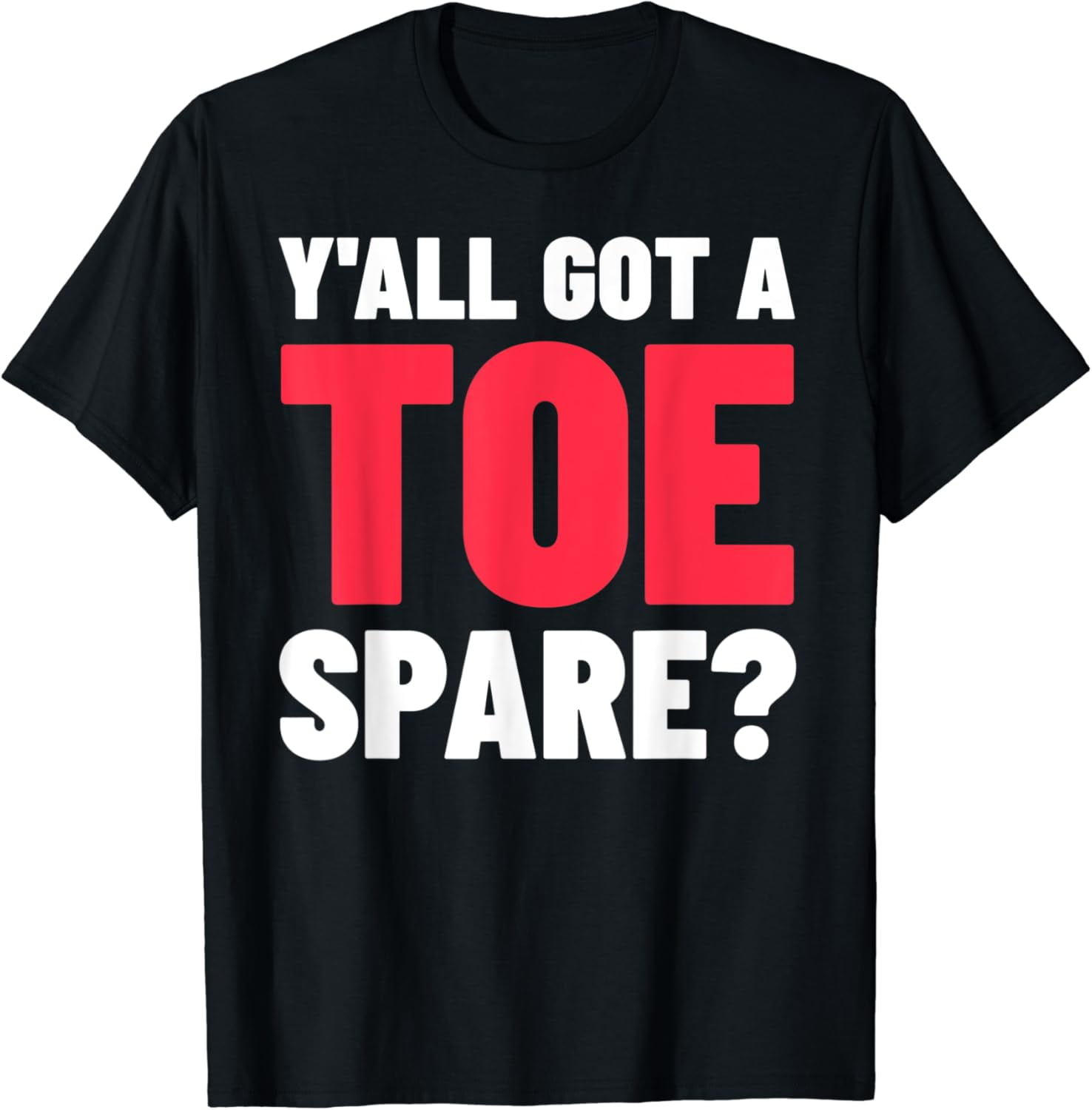 Toe Amputee Gift Y'all Got A Toe Spare? Funny Toe T-Shirt - Walmart.com