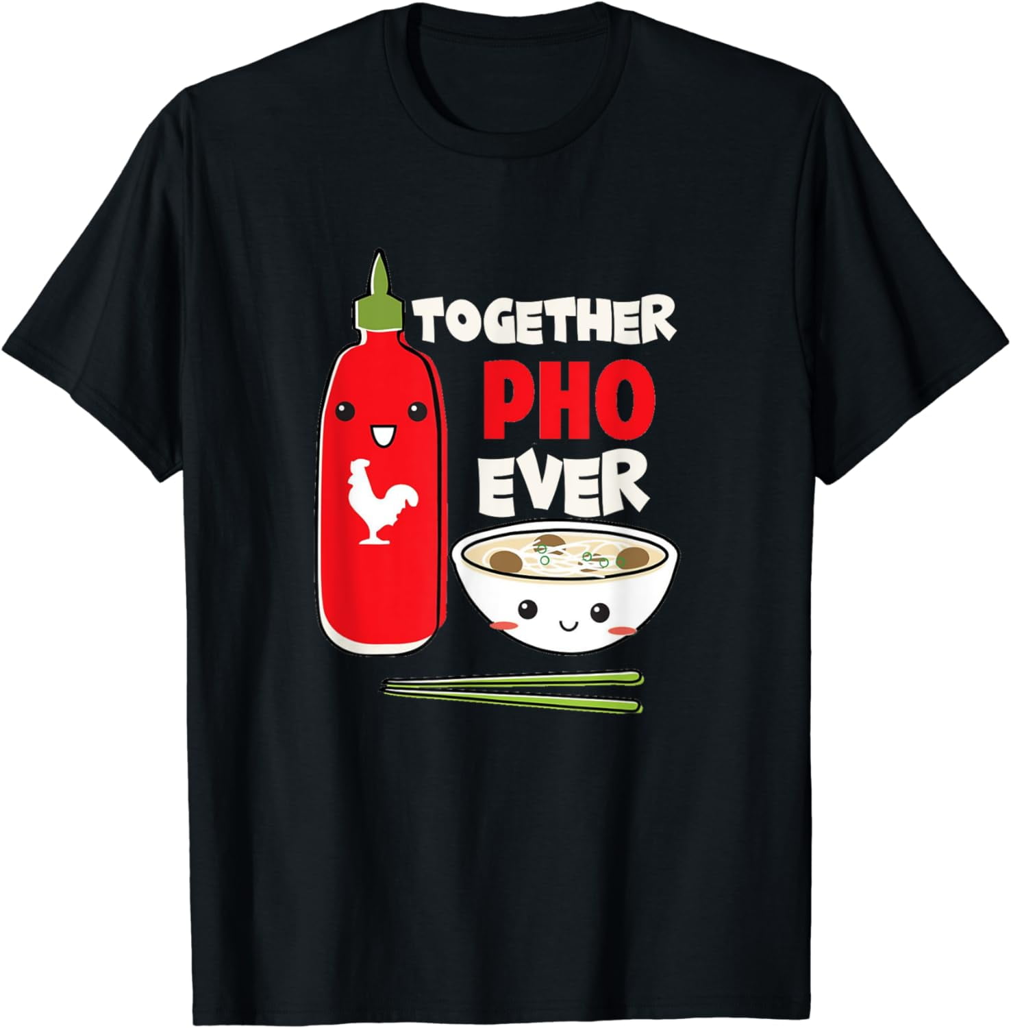 Together PHO Ever Pho Soup And Sriracha Funny Asian Food Pun T-Shirt - Walmart.com