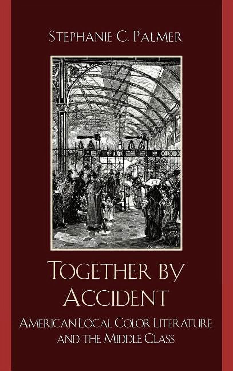 Together by Accident: American Local Color Literature and the Middle ...
