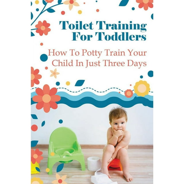 Toilet Training For Toddlers: How To Potty Train Your Child In Just ...