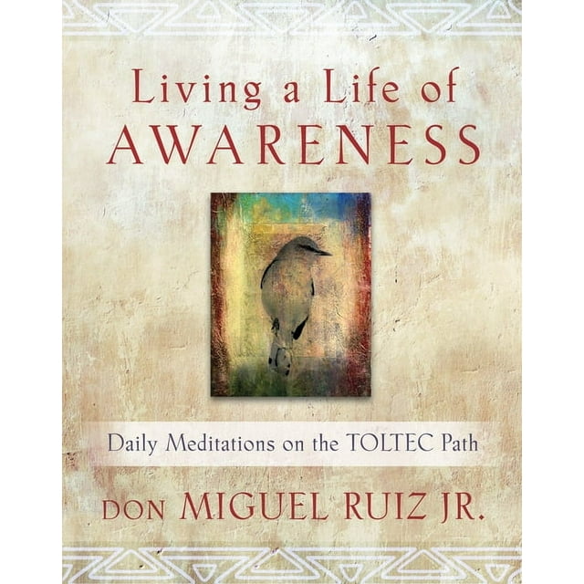 Toltec Wisdom Living a Life of Awareness: Daily Meditations on the ...