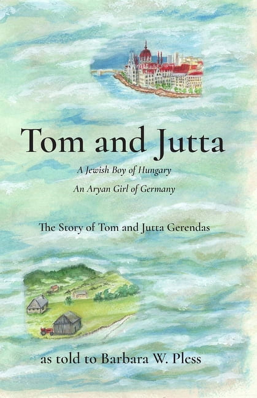 Tom and Jutta: A Jewish Boy of Hungary, An Aryan Girl of Germany, The ...