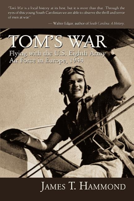Tom's War : Flying With the U.s. Eighth Army Air Force in Europe, 1944 ...