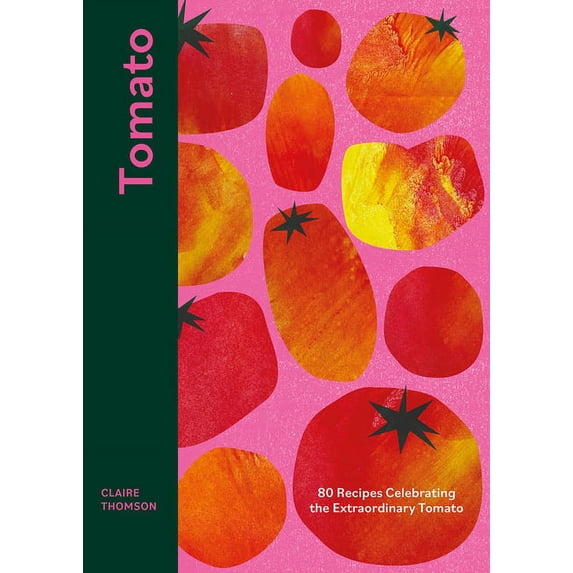Tomato: 70 Recipes Celebrating the Extraordinary Tomato, (Hardcover ...