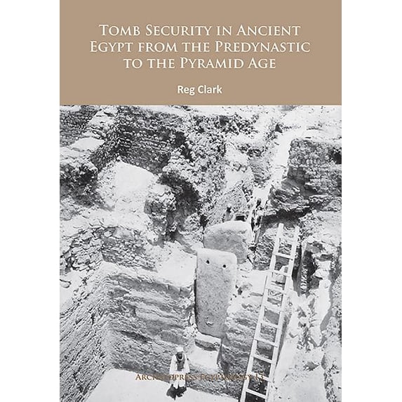 Tomb Security in Ancient Egypt from the Predynastic to the Pyramid Age ...