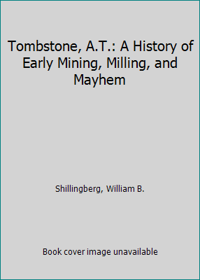 Pre-Owned Tombstone, A.T.: A History of Early Mining, Milling, and Mayhem (Hardcover) 0870622730 ...
