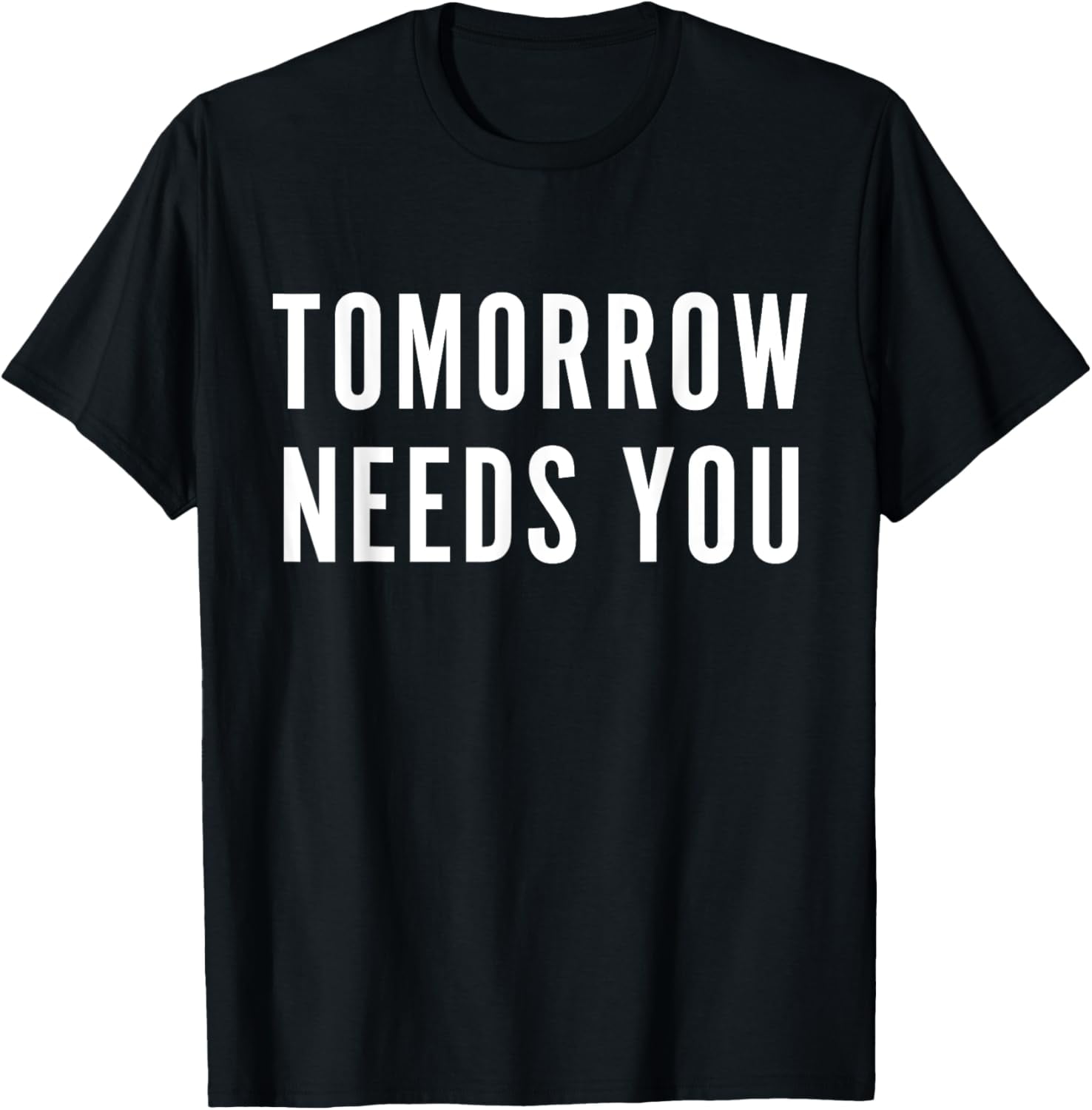 Tomorrow Needs You Funny Quotes Motivation T-Shirt - Walmart.com
