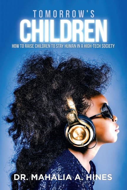 Tomorrow's Children: How to Raise Children to Stay Human in a High-Tech ...