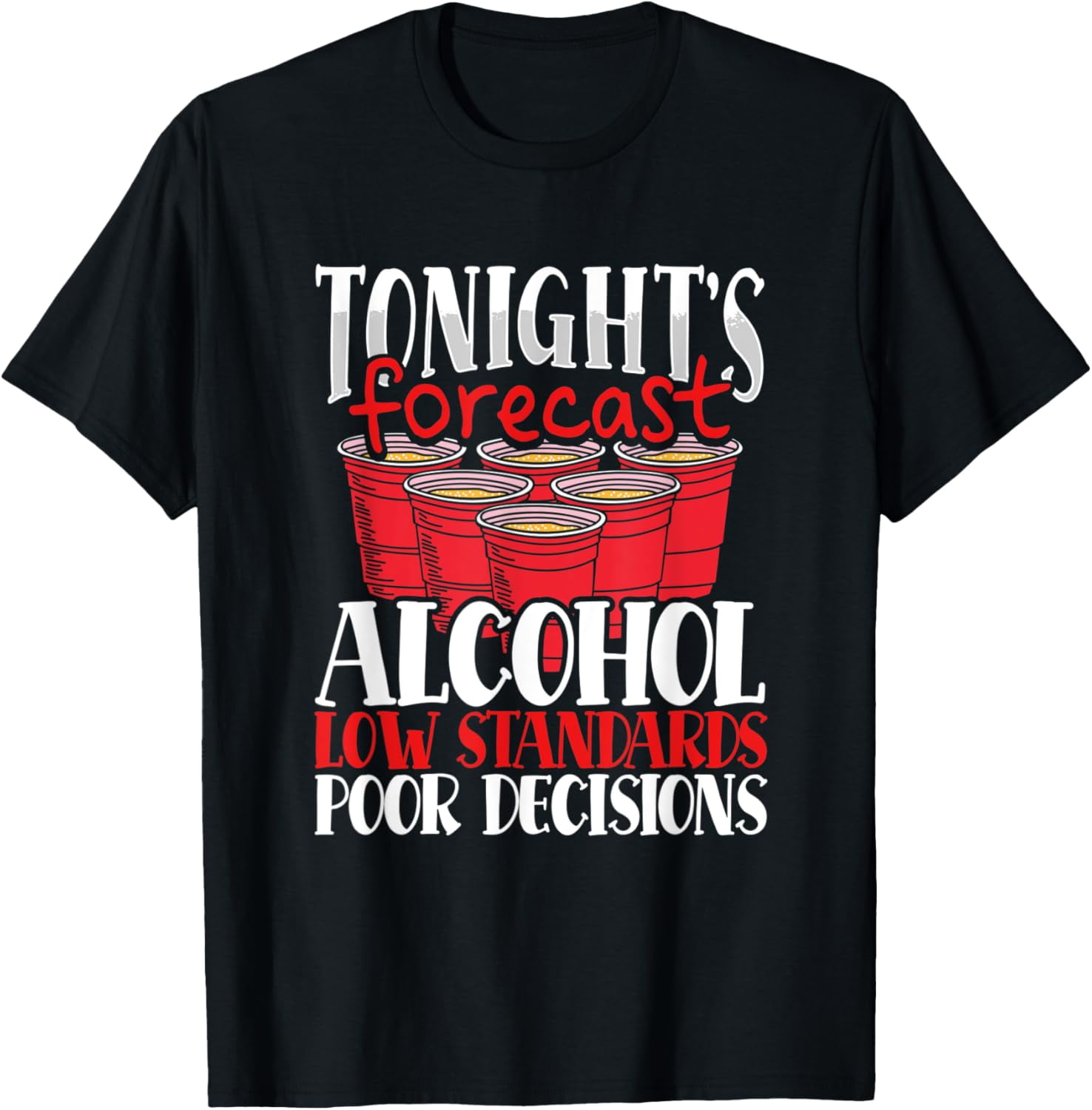 Tonight's Forecast Alcohol Low Standards Poor Decisions Nite T-Shirt ...
