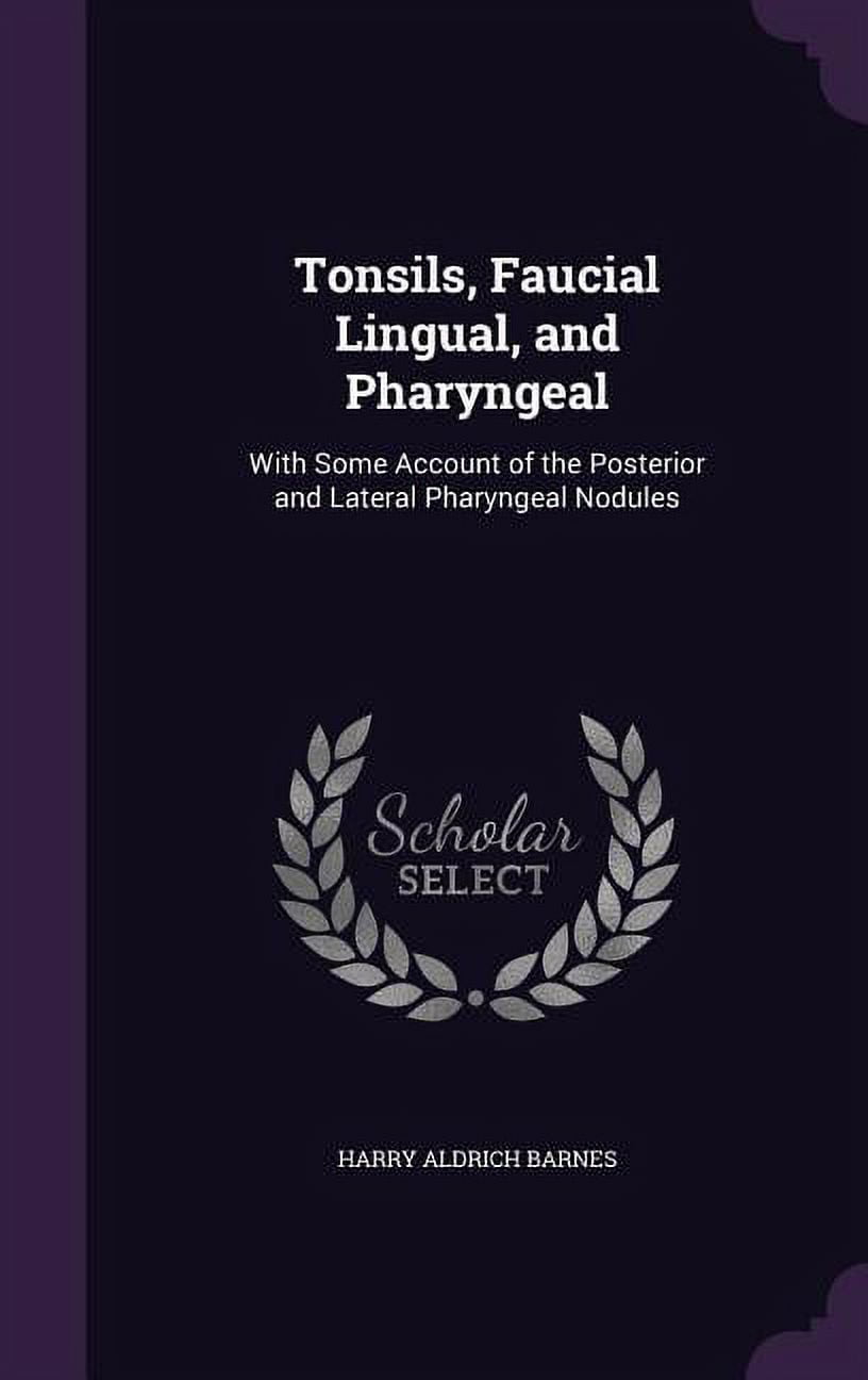 Tonsils, Faucial Lingual, and Pharyngeal: With Some Account of the ...