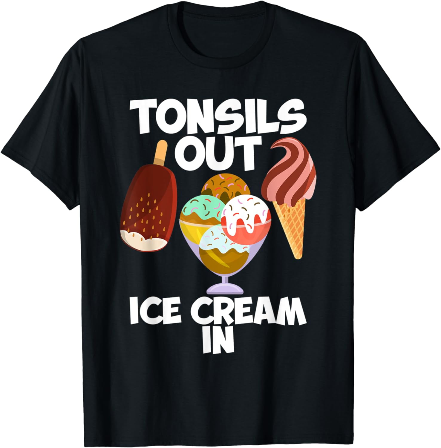 Tonsils Out Ice Cream In --- T-Shirt - Walmart.com