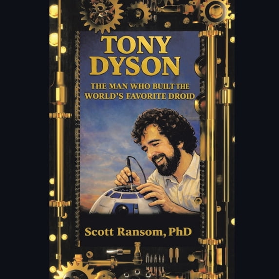 Tony Dyson: The Man Who Built the World's Favorite Droid, (Paperback ...
