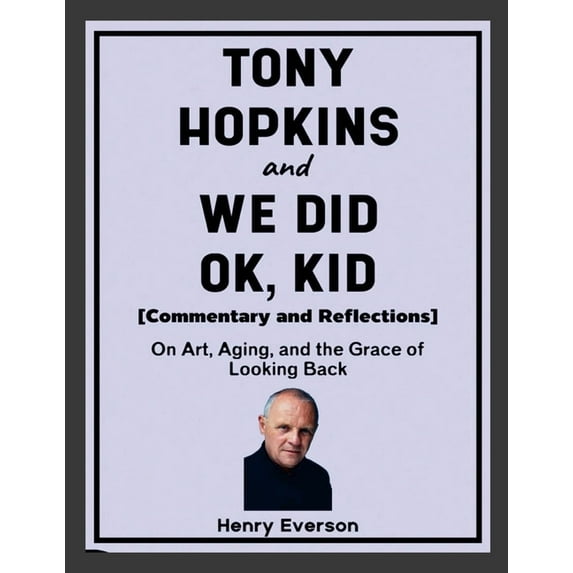 Tony Hopkins and We Did Ok, Kid (Commentary and Reflections): On Art ...