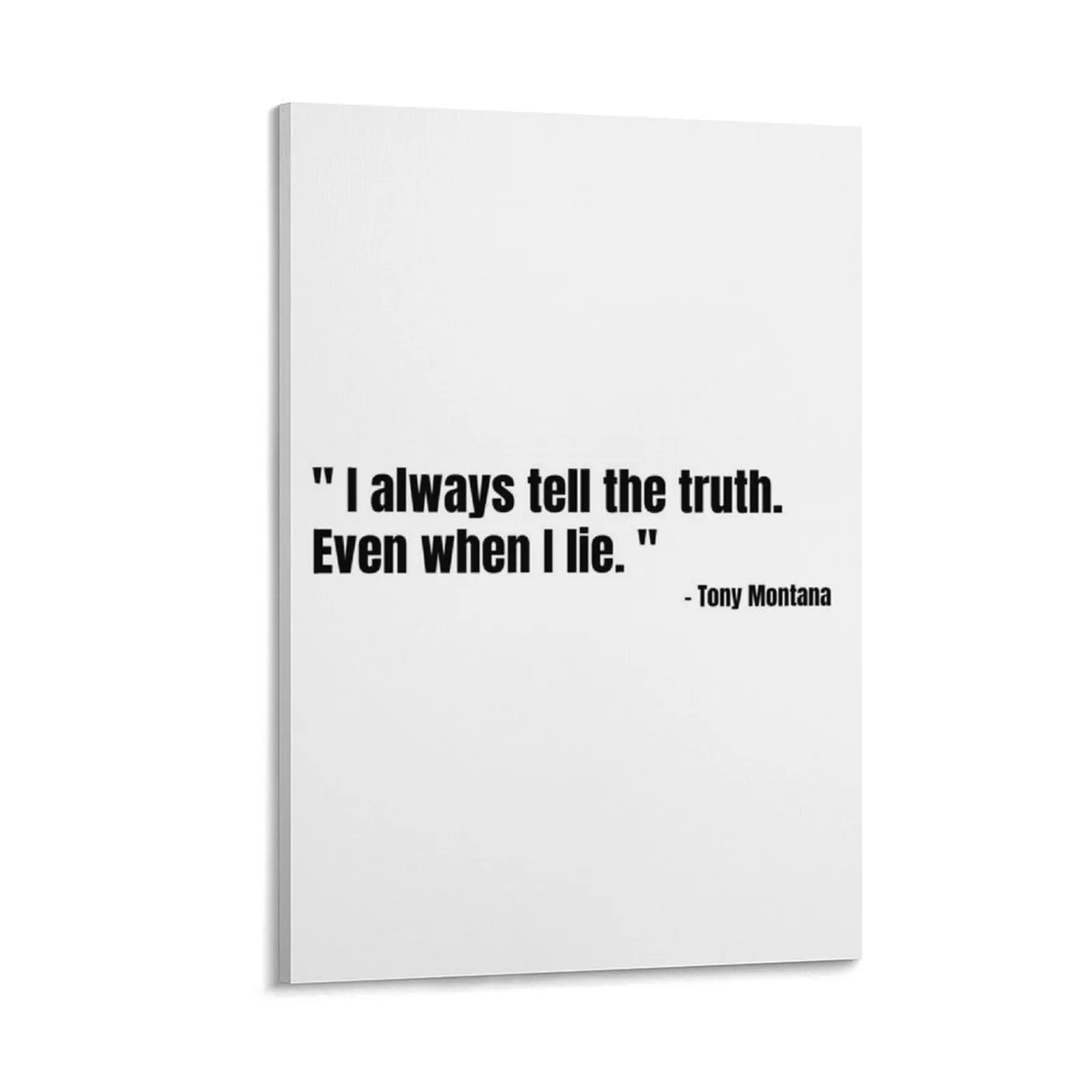 - Tony Montana: I always tell the truth. Even when I lie. Canvas ...