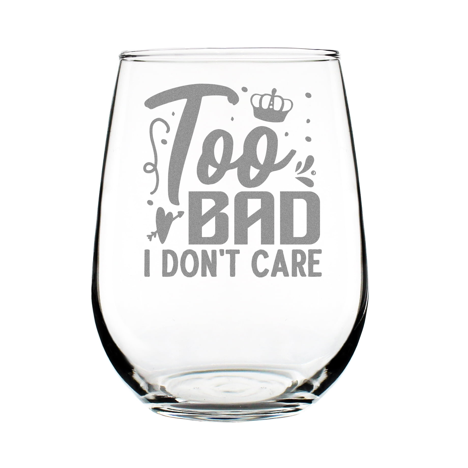 Too Bad I Don't Care Engraved Stemless Wine Glass, Funny , Etched 17oz ...
