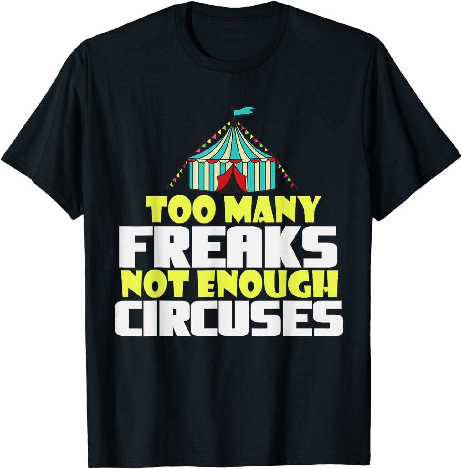 Too Many Freaks Not Enough Circuses Funny Joke T-Shirt T-Shirt ...