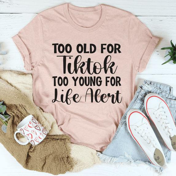 Too Old For Tiktok Too Young For Life Alert Tee Black Heather S Peachy ...