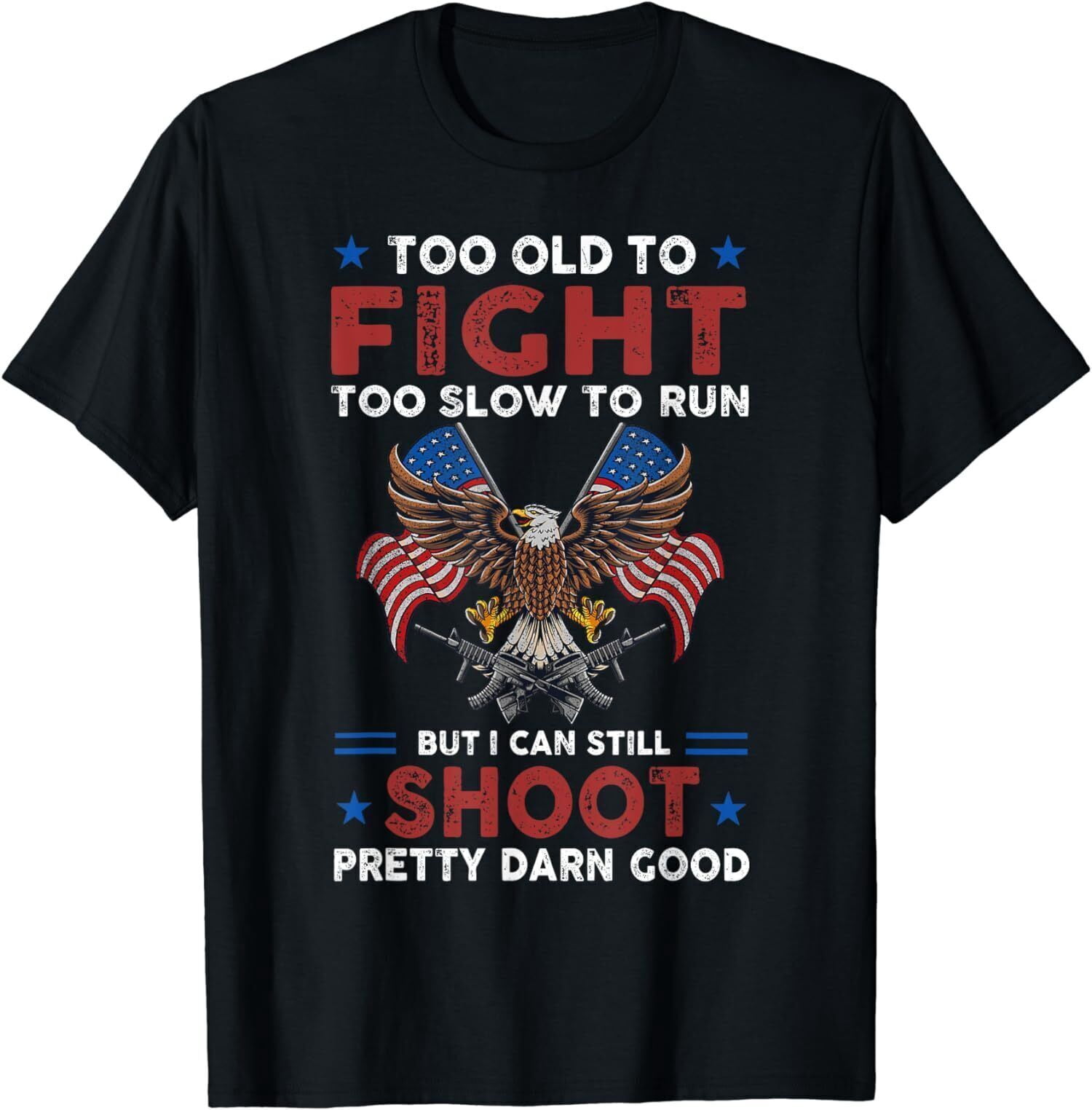 Too Old To Fight Too Slow To Run But I Can Still Shoot T Shirt ...