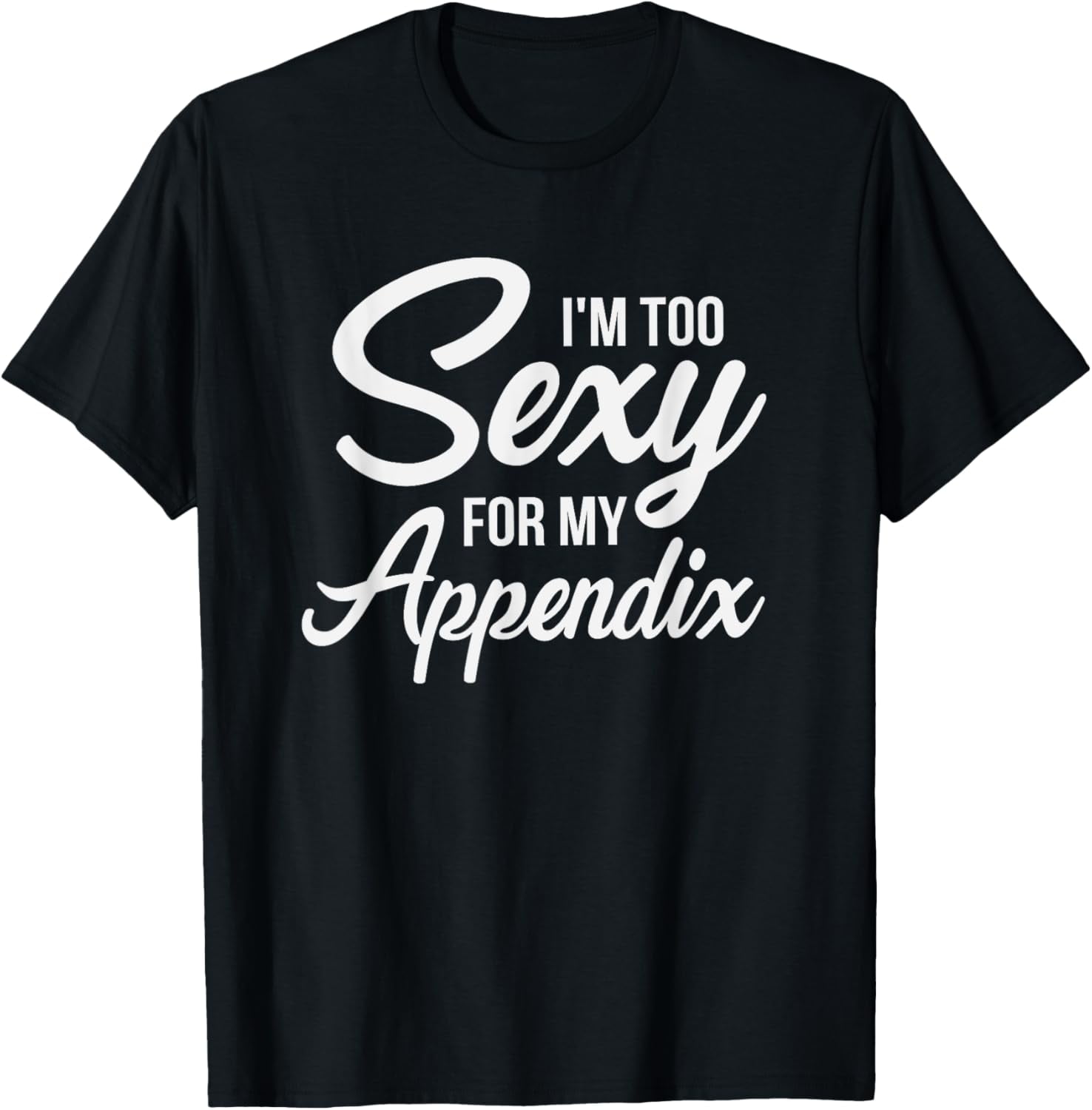 Too Sexy For Appendix Appendicitis After Surgery Gag Gift T-Shirt ...