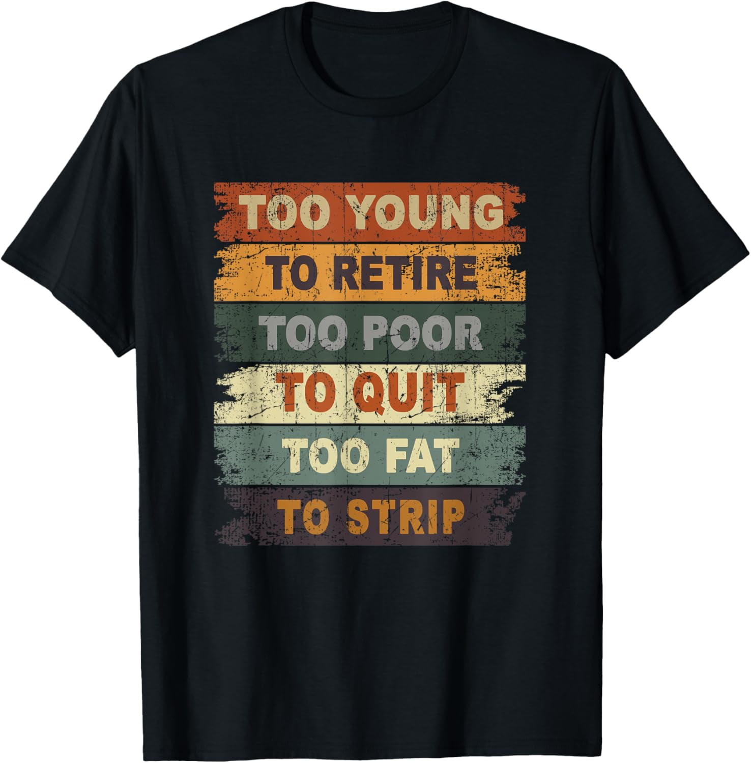 Too Young To Retire Too Poor To Quit Too Fat Strip T-Shirt - Walmart.com