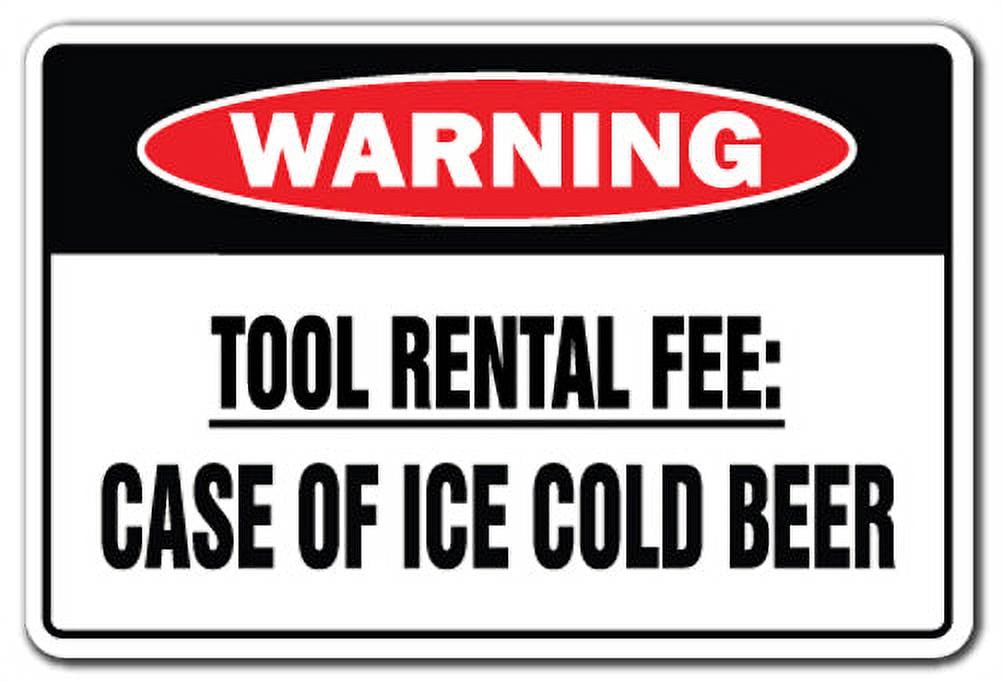Tool Rental Fee: Case Of Ice Cold Beer Warning Sign | Indoor/Outdoor ...