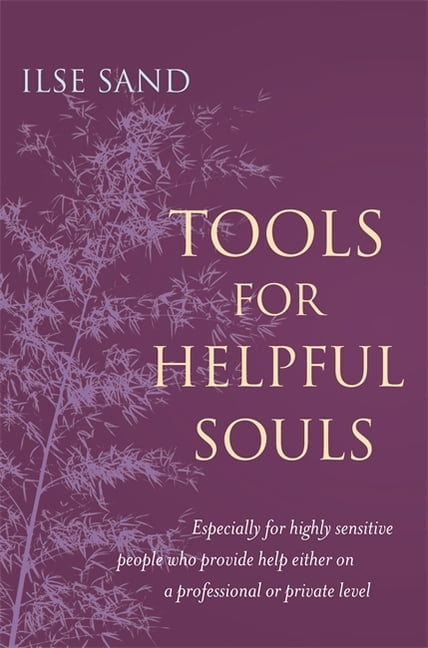 Tools for Helpful Souls: Especially for Highly Sensitive People Who ...