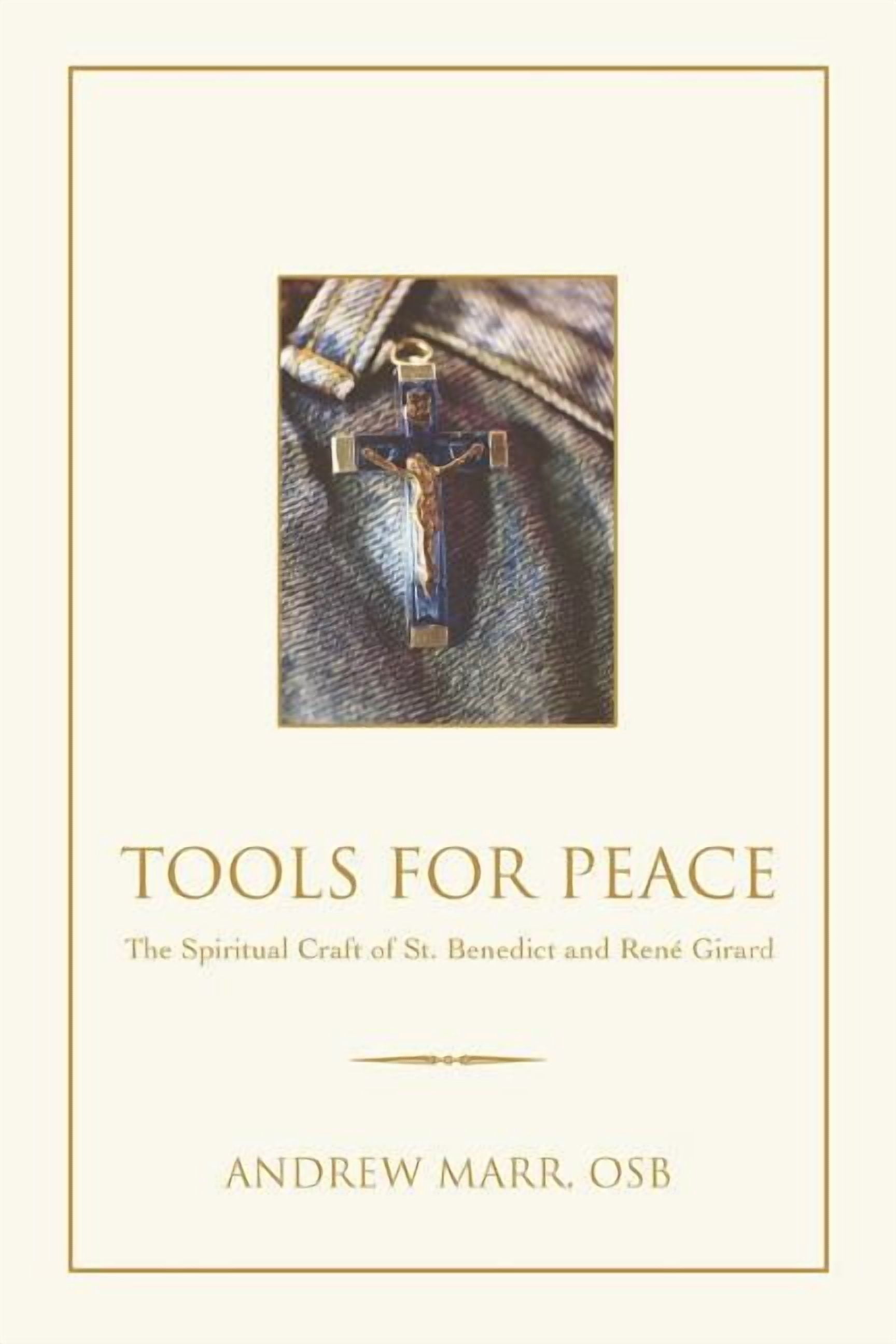 Tools for Peace: The Spiritual Craft of St. Benedict and Rene Girard ...
