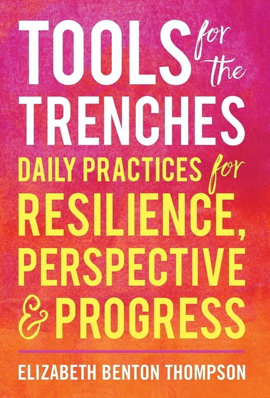 Tools for the Trenches: Daily Practices for Resilience, Perspective ...
